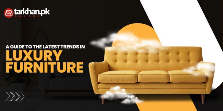 Latest Luxury Furniture Trends for Modern Homes | Tarkhan Lahore